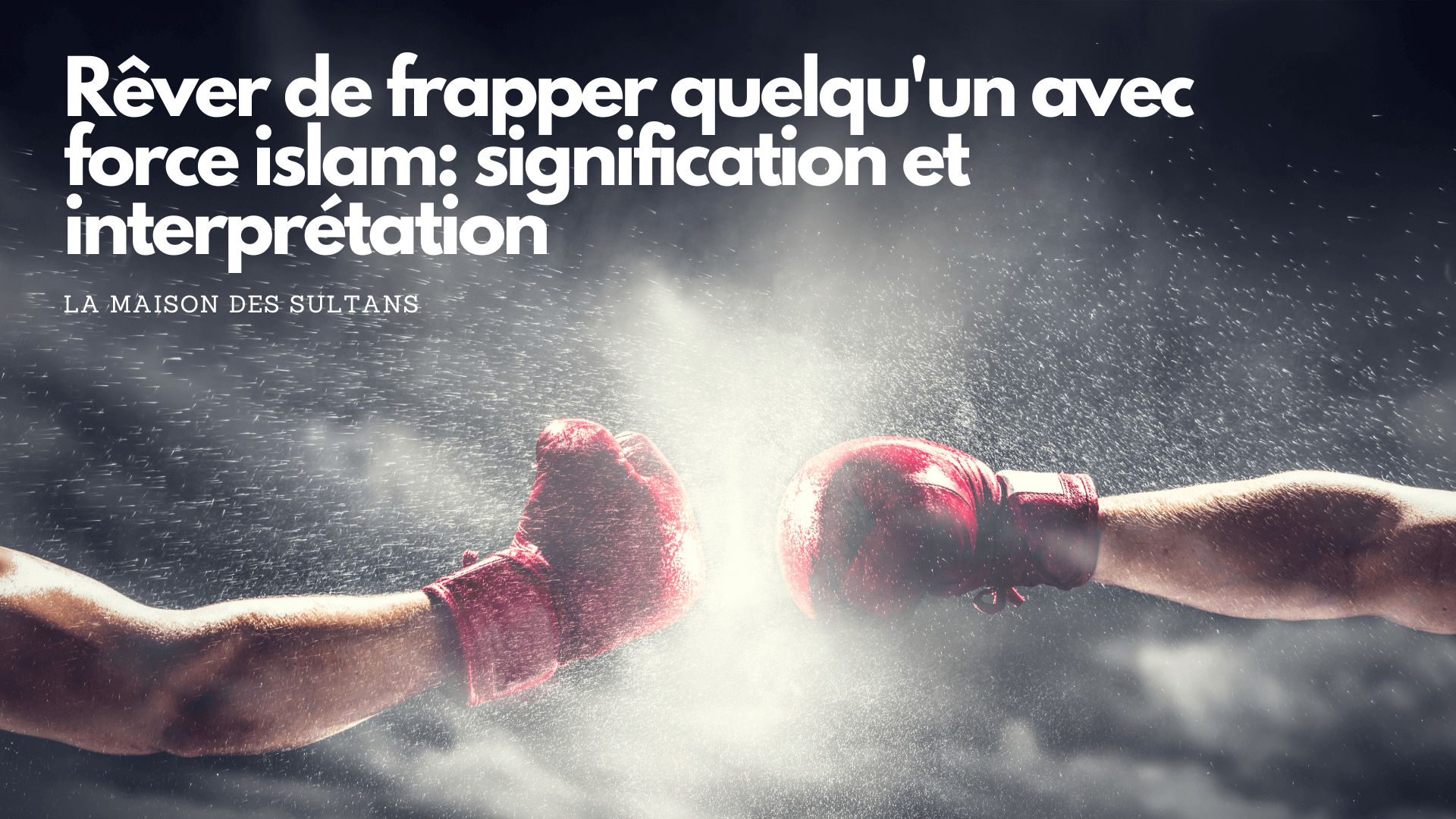 Rêver de frapper quelqu'un avec force islam: signification et interpré ...