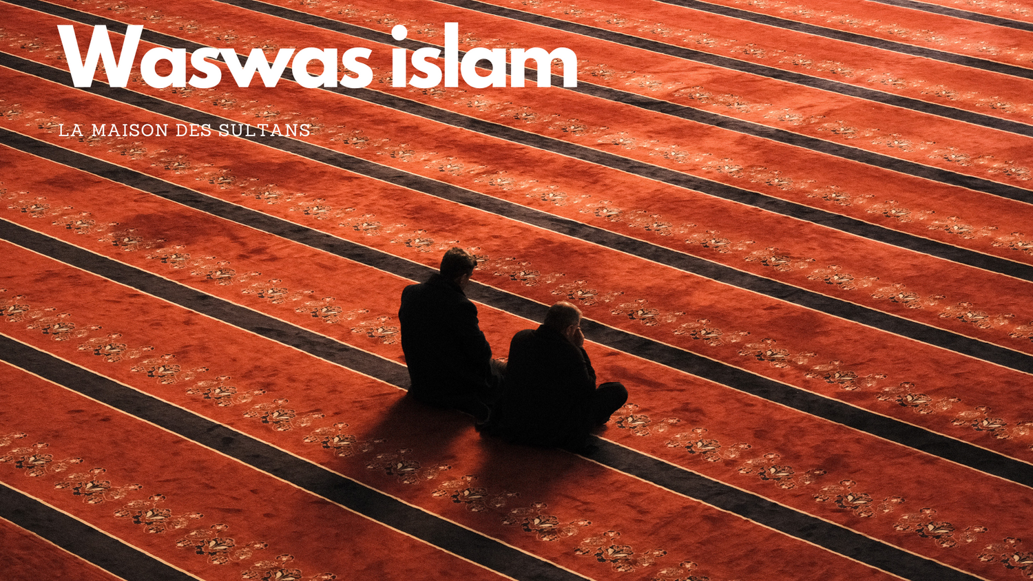 Waswas islam: c'est quoi? – La Maison des Sultans Paris